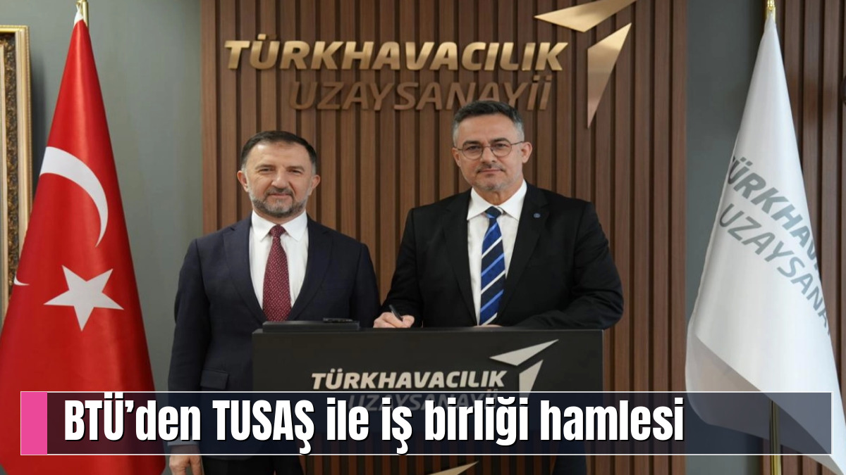 BTÜ’den TUSAŞ ile iş birliği hamlesi | Ağrı Haber ve Haberleri